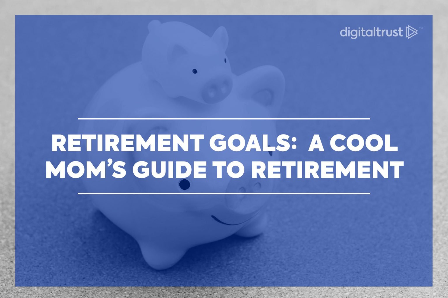Retirement Goals: A Cool Mom’s Guide to Retirement - Digital Trust